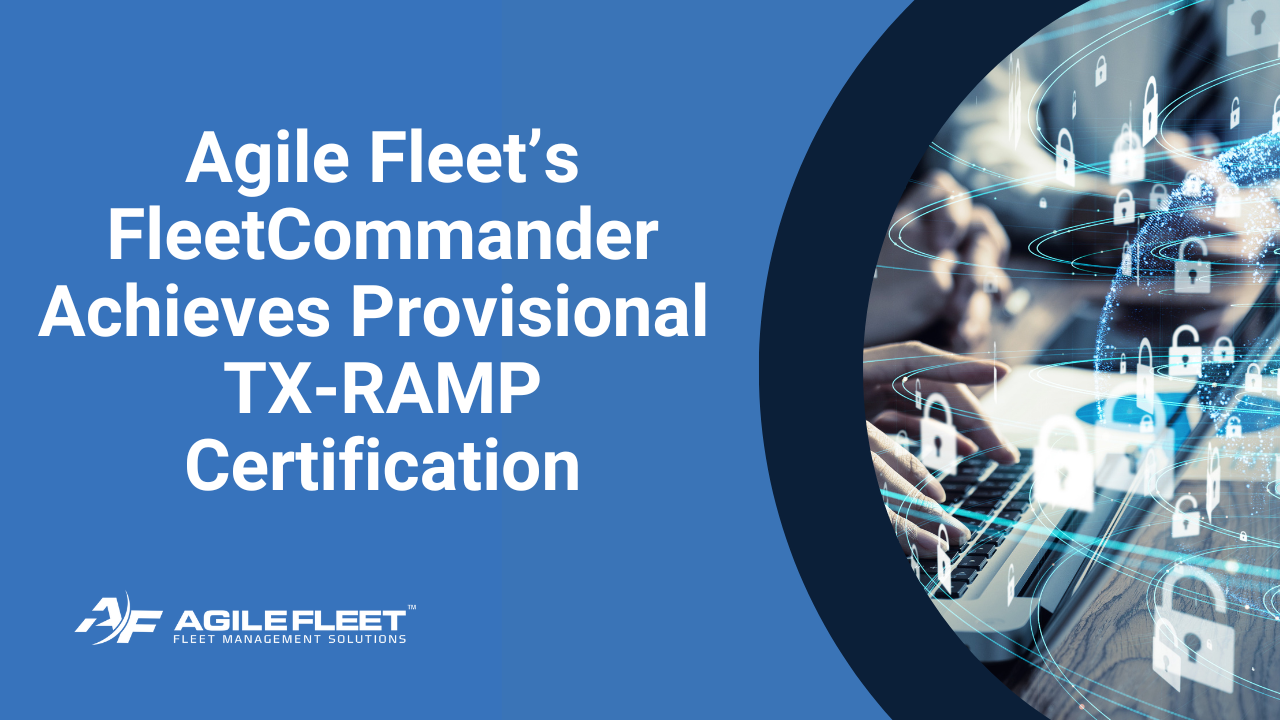Agile Fleet’s FleetCommander Achieves Provisional TX-RAMP Certification